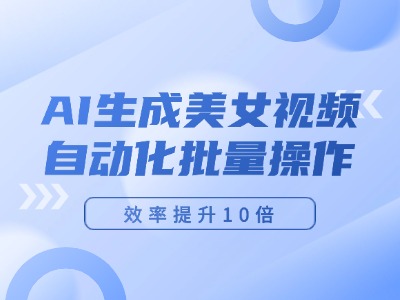 1分钟教你利用AI生成10W 美女视频,自动化批量操作,效率提升10倍！ | AIGC工具导航